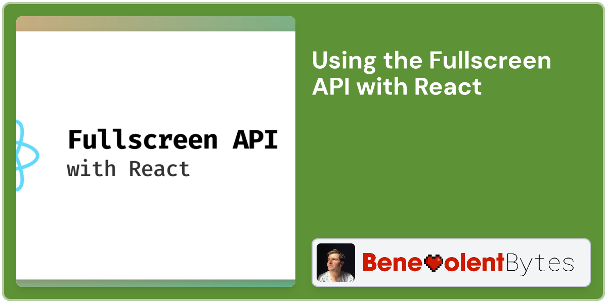 Using the Fullscreen API with React | Benevolent Bytes