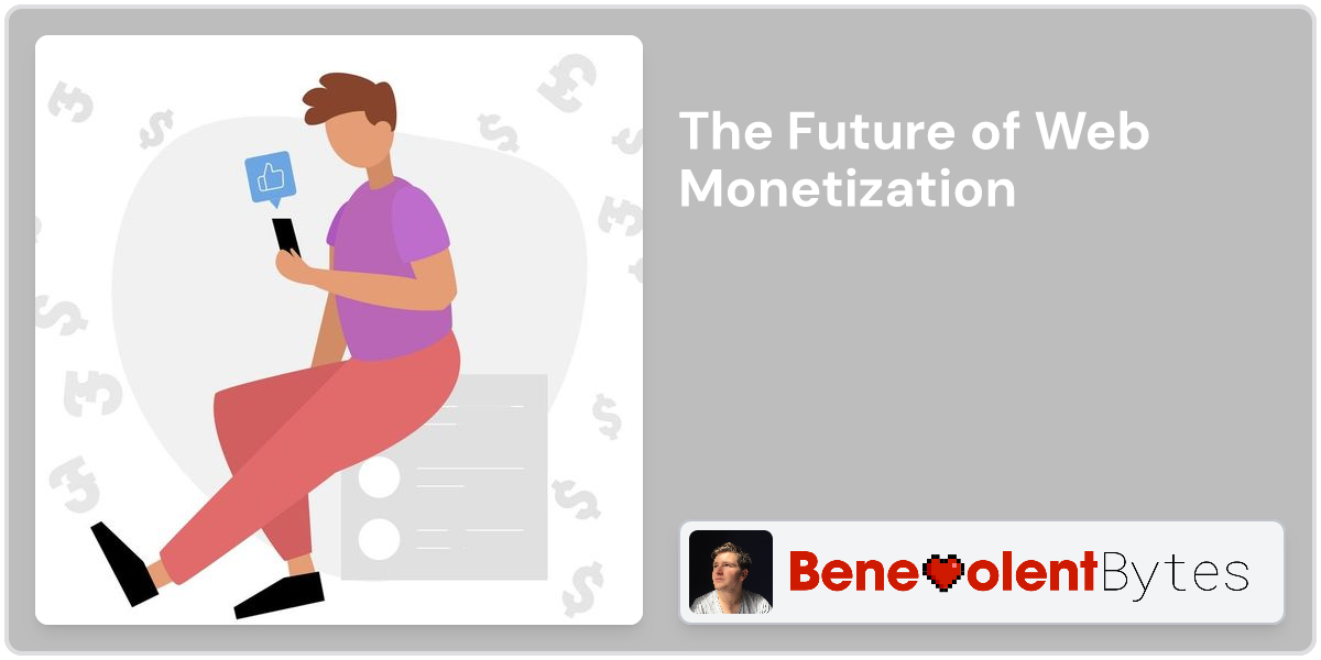 The Future Of Web Monetization Benevolent Bytes